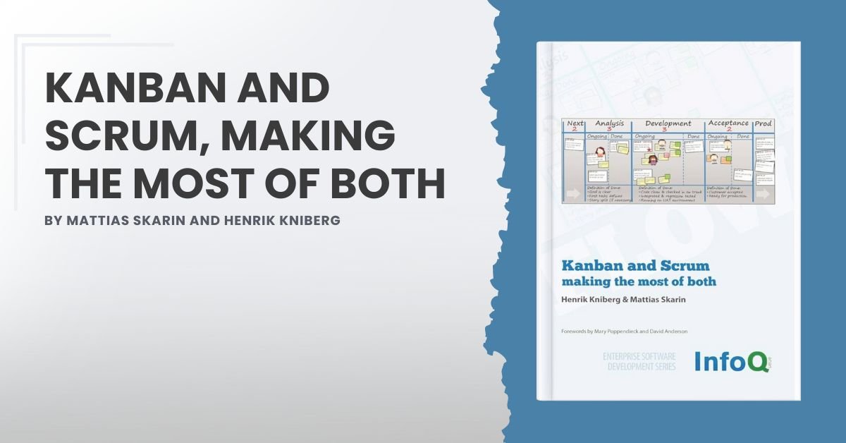 Kanban and Scrum, Making the Most of Both by Mattias Skarin and Henrik ...