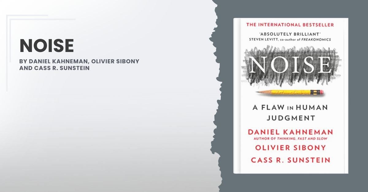 Noise by Daniel Kahneman, O. Sibony and C. R. Sunstein